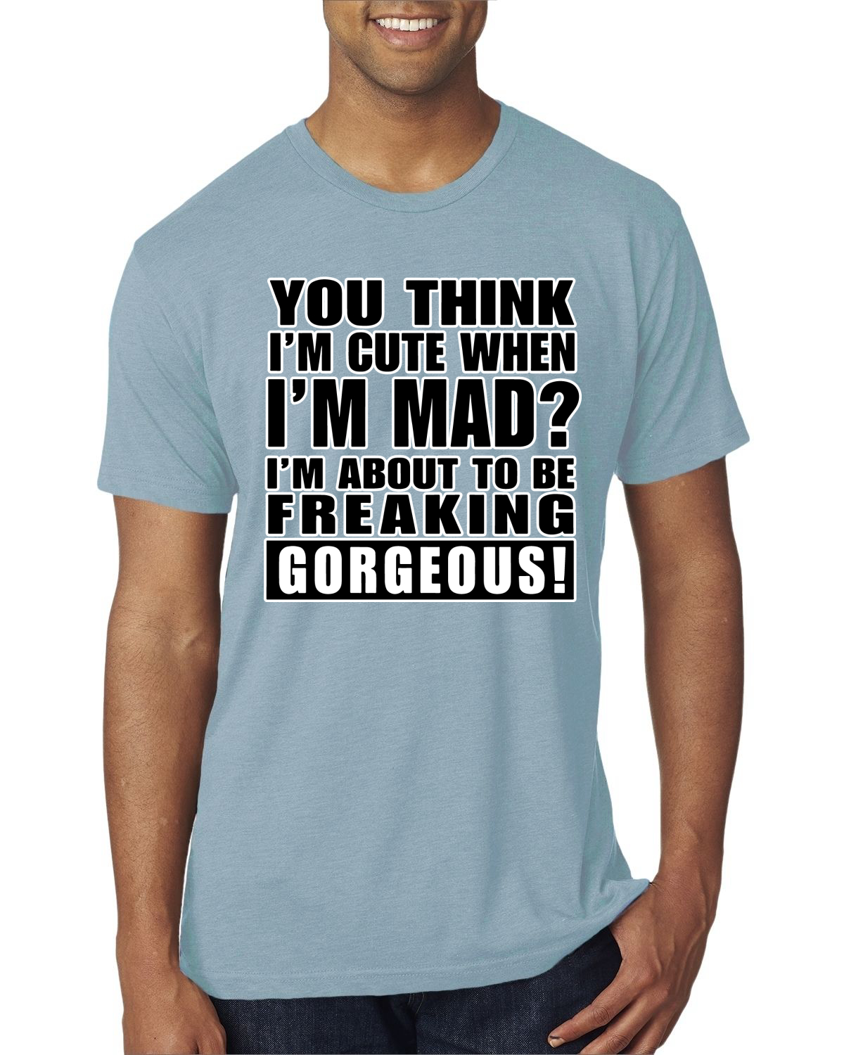 You Think Im Cute When Im Mad Im About To Be Gorgeous Men Premium T