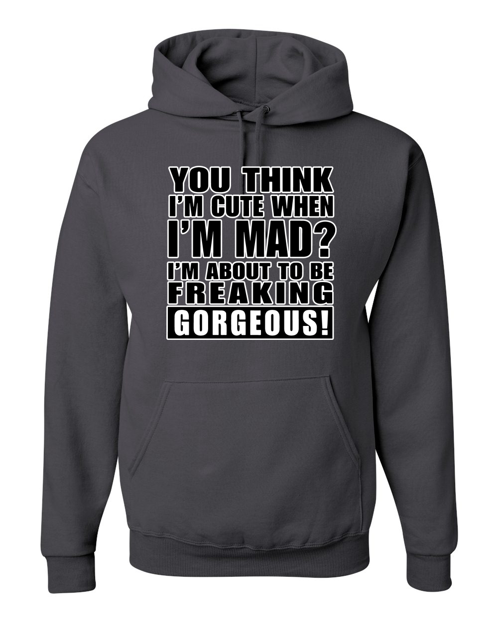 You Think I'm Cute When Im Mad? I'm About To Be Gorgeous Unisex Hoodie ...