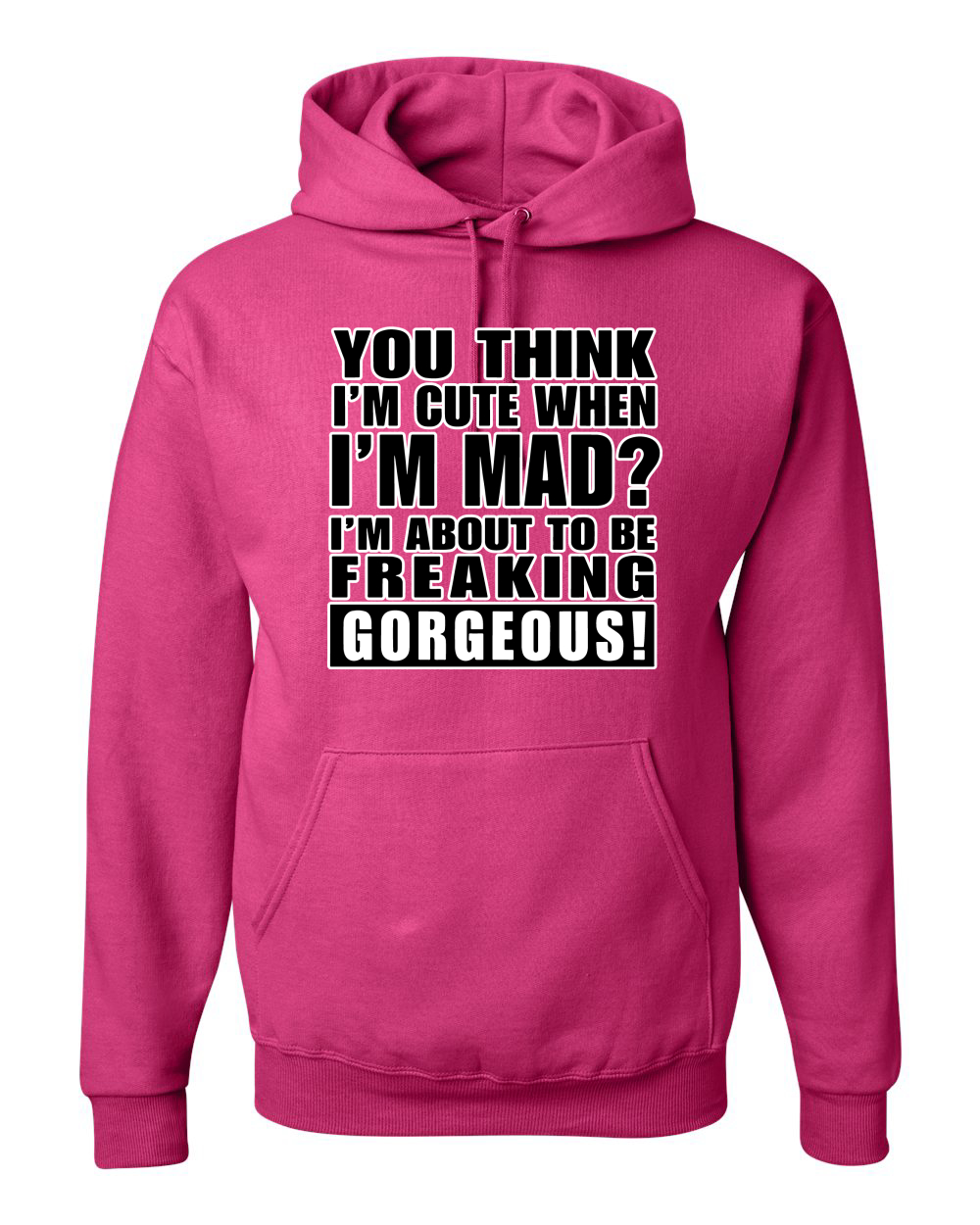 You Think I'm Cute When Im Mad? I'm About To Be Gorgeous Unisex Hoodie ...